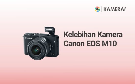 Canon EOS M10 : Review, Perbedaan, Kelebihan, Kekurangan dan Harga