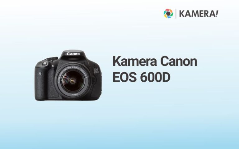 Canon EOS 600D: Spesifikasi, Harga, Kelebihan dan Kekurangan